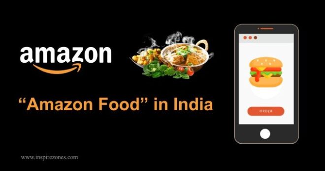 Amazon launches food delivery service “Amazon Food” in India - Inspirezones